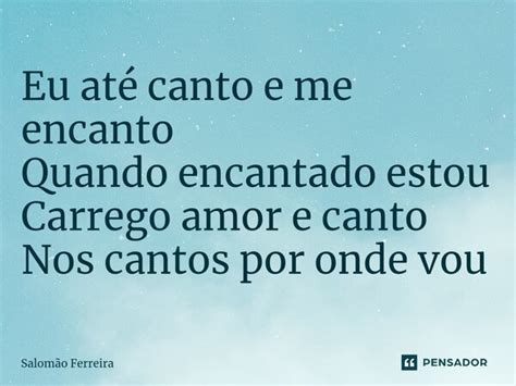 Eu Até Canto E Me Encanto Quando Salomão Ferreira Pensador