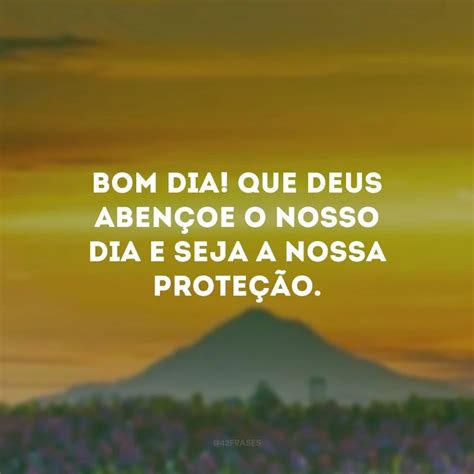 Frases De Bom Dia Deus Te Aben Oe Muito Melhor Que Ontem E Um