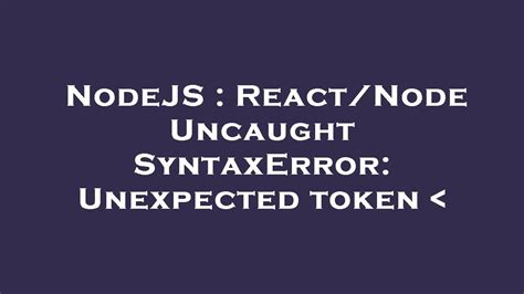nodejs react node uncaught syntaxerror unexpected token youtube