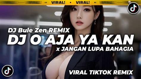 Dj O Aja Ya Kan X Jangan Lupa Bahagia Viral Tiktok Remix 2023 Dj