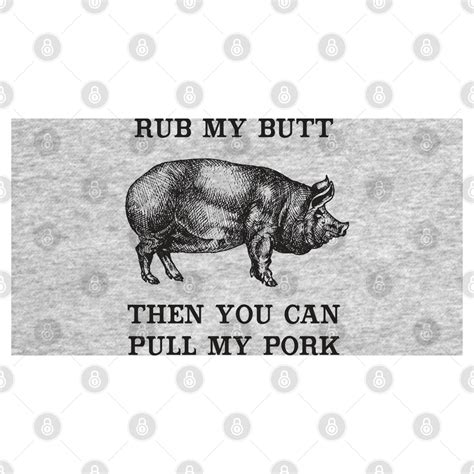 Rub My Butt Then You Can Pull My Pork Bbq T Shirt Teepublic