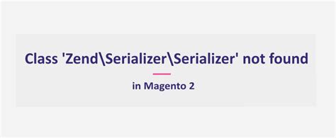 solved magento 2 4 3 class zend serializer serializer not found ulmod