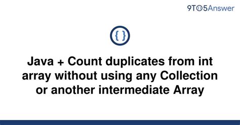 [solved] java count duplicates from int array without 9to5answer