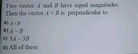 Two Vector A And B Have Equal Magnitudes Then The Vector A B Is