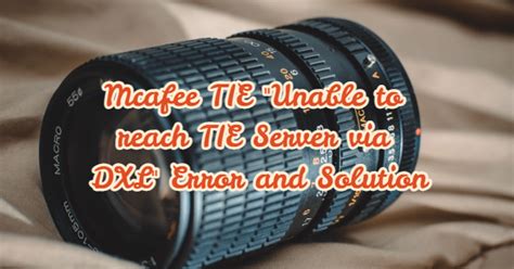 mcafee tie “unable to reach tie server via dxl” error and