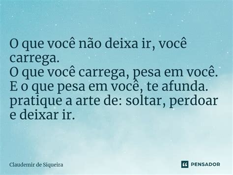 O Que Você Não Deixa Ir Você Claudemir De Siqueira Pensador