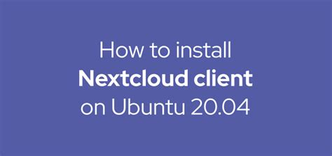 how to install nextcloud client on ubuntu 20 04 musa amin