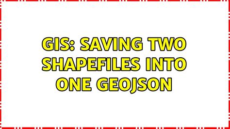 gis saving two shapefiles into one geojson 2 solutions youtube
