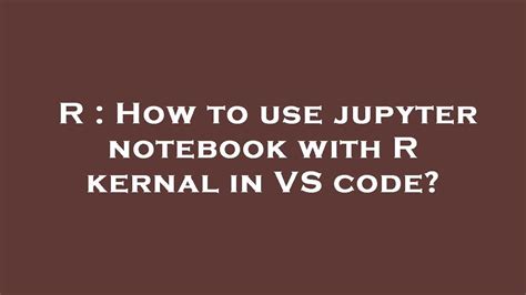 r how to use jupyter notebook with r kernal in vs code youtube