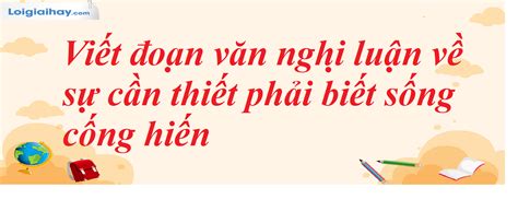 Viết đoạn Văn Nghị Luận Về Sự Cần Thiết Phải Biết Sống Cống Hiến Lớp 9