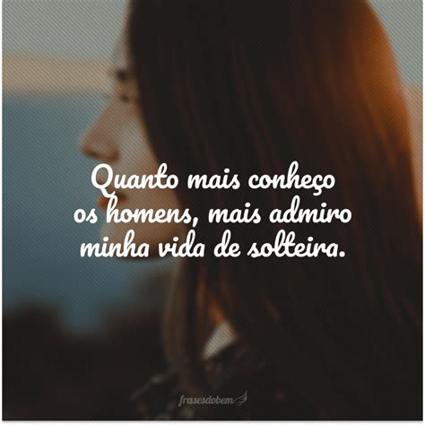 45 Frases De Solteiro Para Quem Gosta De Curtir A Própria Companhia