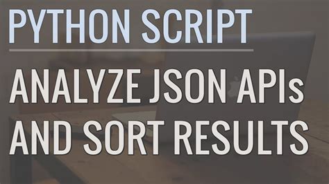 how to write python scripts to analyze json apis and sort results youtube