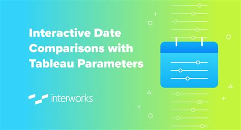 interactive date comparisons with tableau parameters interworks