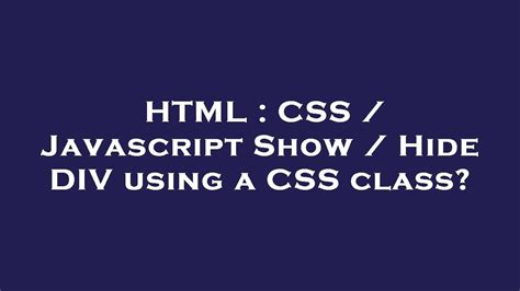 html css javascript show hide div using a css class youtube