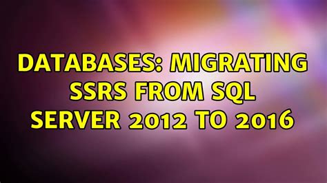 databases migrating ssrs from sql server 2012 to 2016 youtube