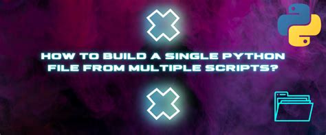 how to build a single python file from multiple scripts askpython
