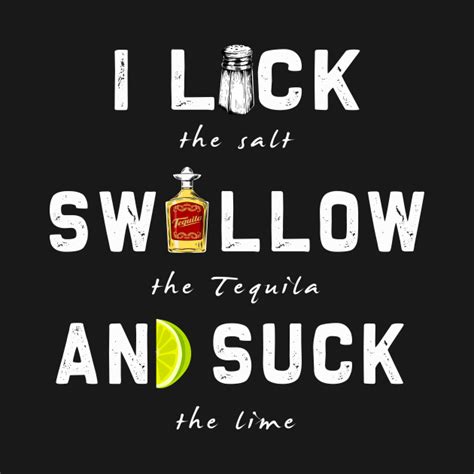 I Lick Swallow And Suck Funny Tequila Drinking T I Lick Swallow