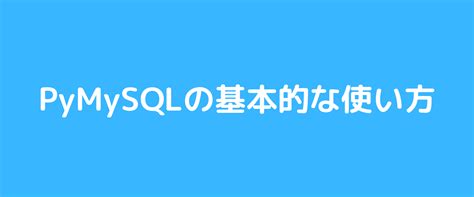 【python mysql】pymysqlの基本的な使い方