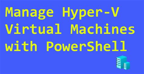 Manage Hyper V Virtual Machines With Powershell George Markou