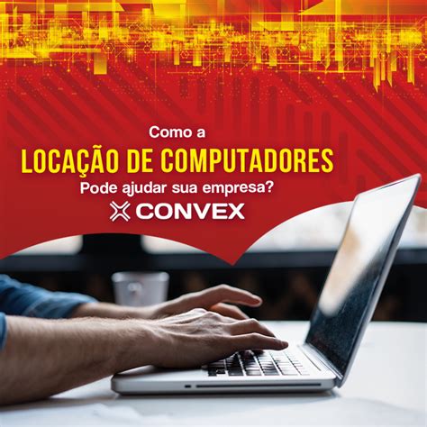 Como A Locação De Computadores Pode Ajudar Sua Empresa Convex