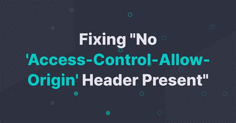 fixing no access control allow origin header present