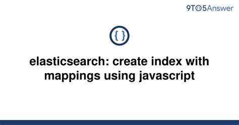 [solved] elasticsearch create index with mappings using 9to5answer