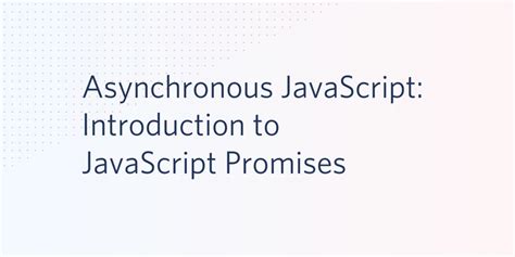 asynchronous javascript an introduction to javascript promises