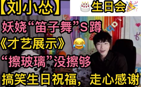 【刘小怂】生日会《才艺展示》，妖娆笛子舞“s蹲”，《擦玻璃》没擦够，搞笑生日祝福，走心感谢20230417 超凶的狍子 超凶的狍子 哔哩哔哩视频