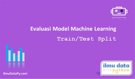 evaluasi model machine learning train test split ilmudatapy