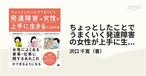 ちょっとしたことでうまくいく発達障害の女性が上手に生きるための本の通販 沢口 千寛 紙の本：honto本の通販ストア