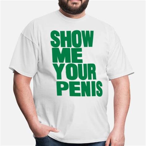 Show Me Your Penis Mens T Shirt Spreadshirt