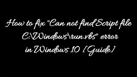 cannot find script file c windows run vbs error in windows 10 [fix