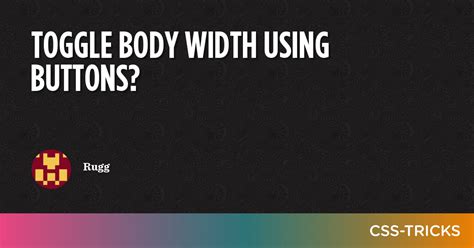 toggle body width using buttons css tricks css tricks
