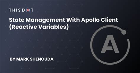 state management with apollo client reactive variables this dot labs