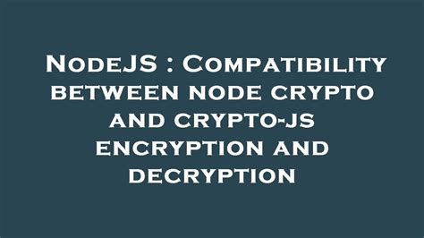 nodejs compatibility between node crypto and crypto js encryption and