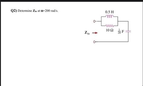 Solved Q2 Determine Zin At O 200 Rad S 0 5 H Mm Zin 10 22