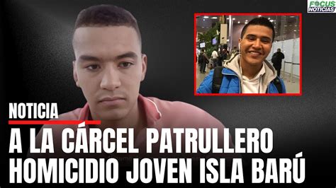 A La Cárcel Patrullero Por Homicidio De Un Joven En La Isla De BarÚ
