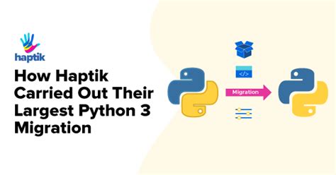 learn how haptik carried out their largest python 3 migration