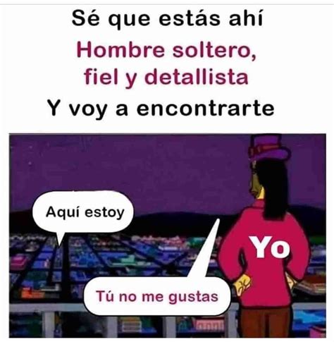 Sé Que Estás Ahí Hombre Soltero Fiel Y Detallista Y Voy A Encontrarte