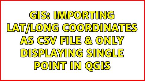 gis importing lat long coordinates as csv file and only displaying