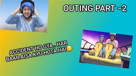 Aisa Har Baar Kyu Hota Hai😭 Accident Ho Gya Outing Part 2 Youtube