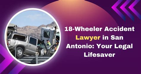 18 Wheeler Accident Lawyer In San Antonio Your Legal Lifesaver Dibyapath