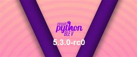 micropython turns 7 circuitpython 5 3 0 rc0 is out and more python