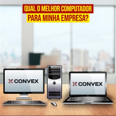 Locação De Computadores Saiba O Melhor Para A Sua Necessidade Convex