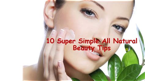 Natural Beauty Tips 10 Super Simple All Natural Beauty Tips