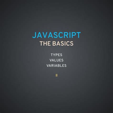 day i javascript the basics types values and variables ii
