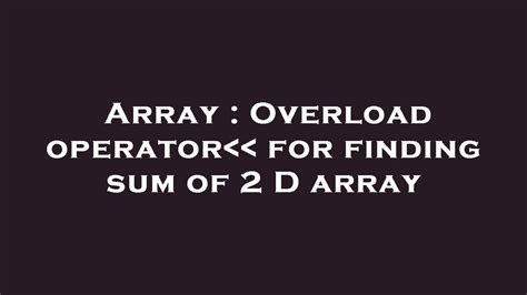 array overload operator for finding sum of 2 d array youtube