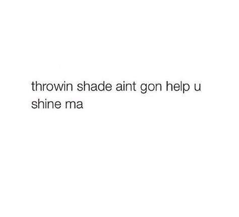 Stop Throwing Shade Quotes Shortquotes Cc