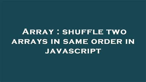 array shuffle two arrays in same order in javascript youtube