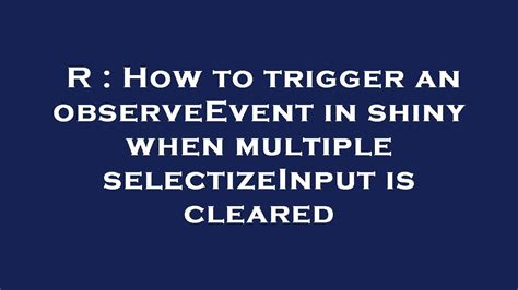 r how to trigger an observeevent in shiny when multiple